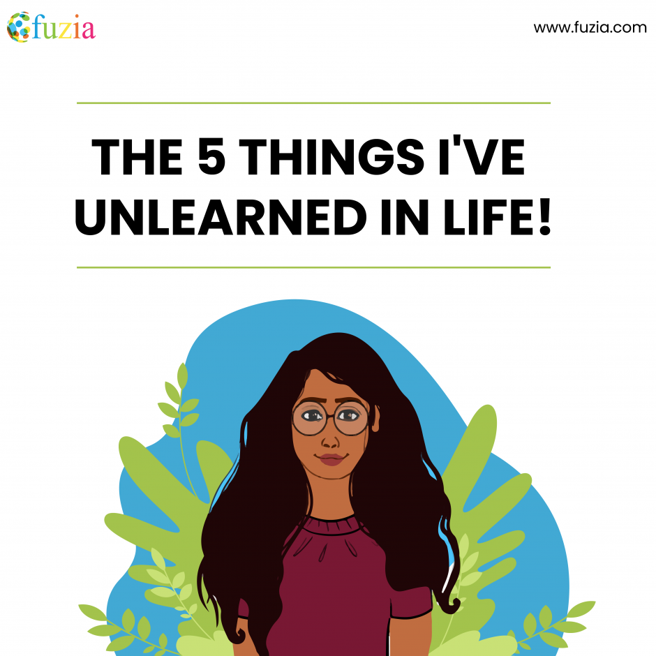 The 5 Things I've Unlearned in Life!