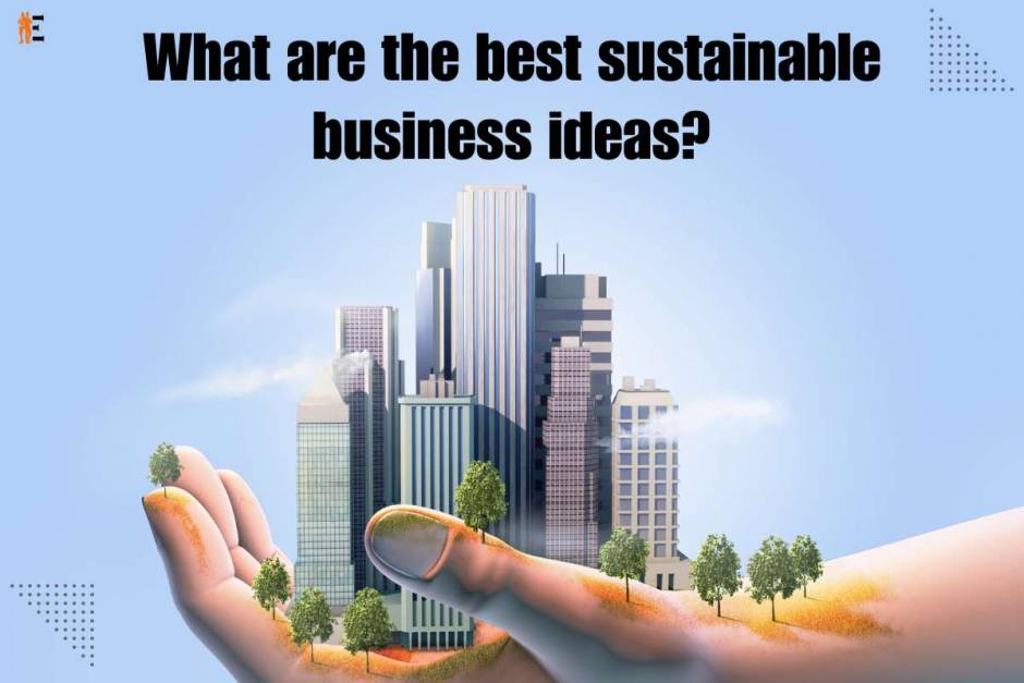 What are the best sustainable business ideas? | The Entrep
