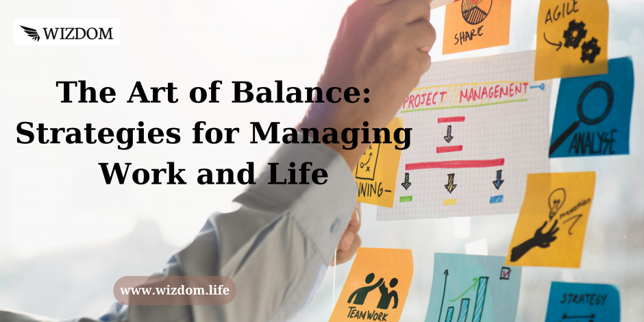 The Art of Balance: Strategies for Managing Work and Life