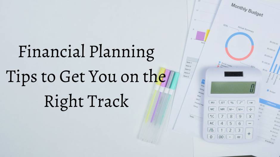 Financial Planning Tips to Get You on the Right Track