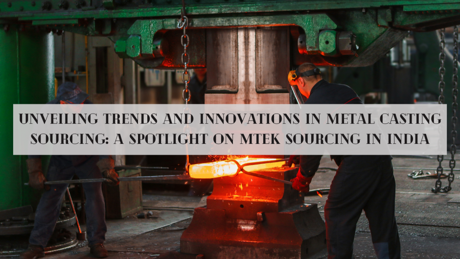 Unveiling Trends and Innovations in Metal Casting Sourcing