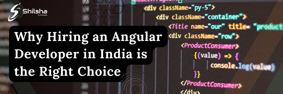 Why Hiring an Angular Developer in India is the Right Choi