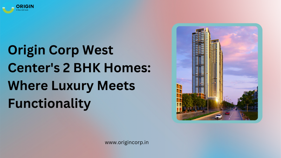 Origin Corp West Center's 2 BHK Homes