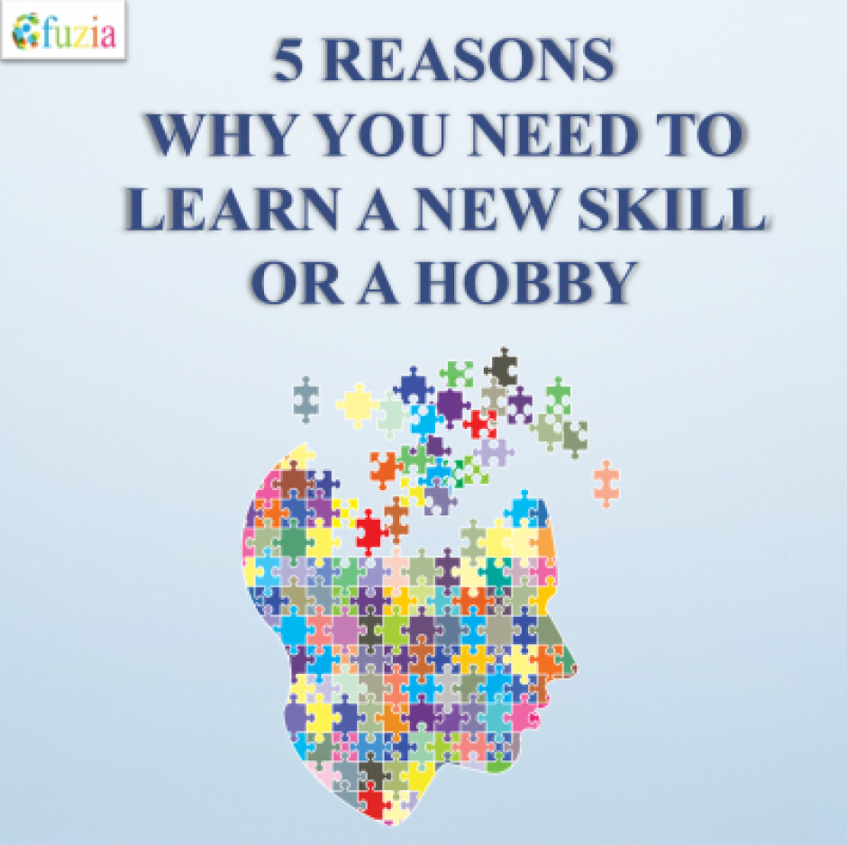 5 REASONS WHY YOU SHOULD LEARN A NEW SKILL OR A HOBBY - Fuzia