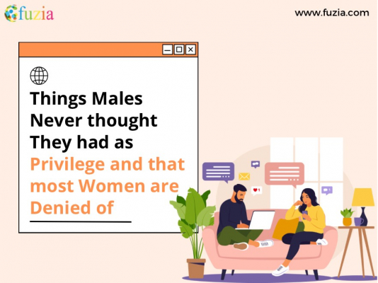 Things Male Never Thought They Had as Privilege and That Most Women are ...
