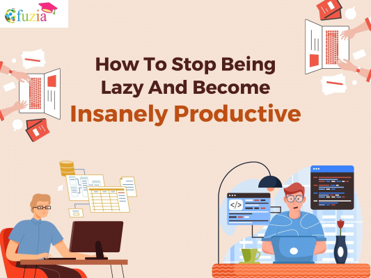 How To Stop Being Lazy And Become Insanely Productive - Fuzia